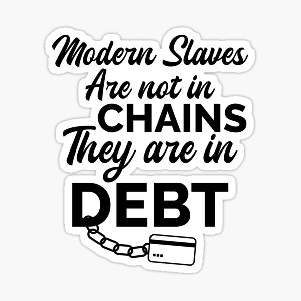 "IN DEBT, MODERN SLAVES ARE NOT IN CHAINS THEY ARE IN DEBT" Sticker for ...