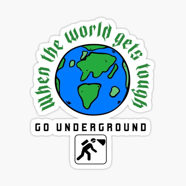 "when the world gets tough, go underground" Sticker for Sale by ...