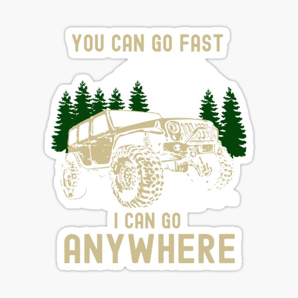 "You can go fast, I can go anywhere" Sticker for Sale by WhatTheJeep ...