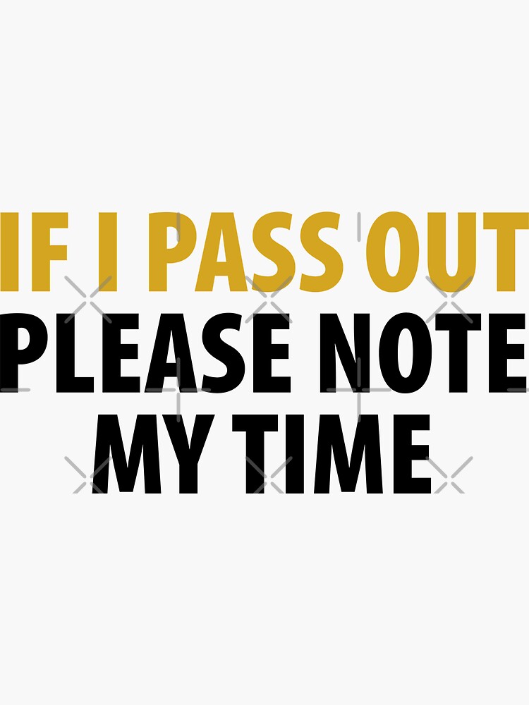 "If I Pass Out Please Note My Time" Sticker for Sale by Fyms | Redbubble