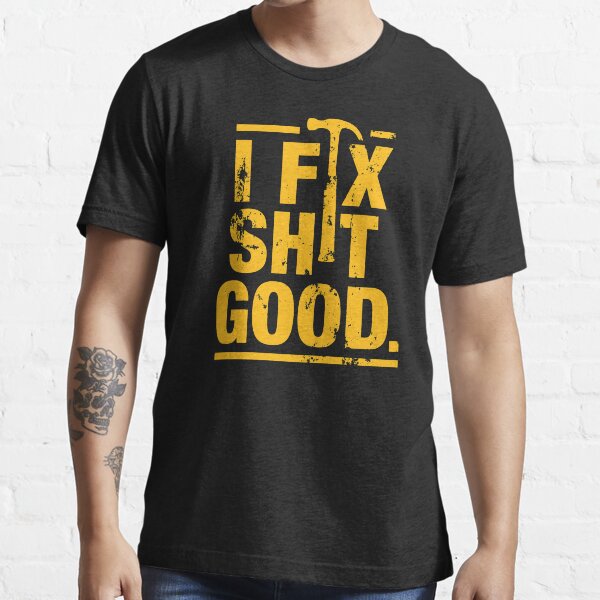 "I fix shit good" T-shirt for Sale by squidgun | Redbubble | i fix shit ...