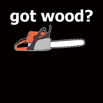 "Got Wood? Funny logging arborist" Sticker for Sale by GregariousD ...