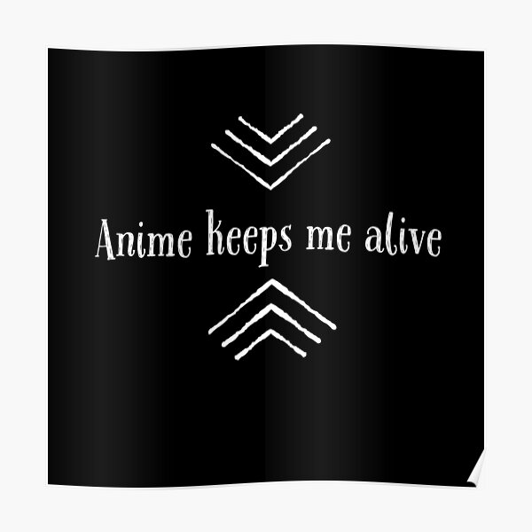 "Anime keeps me alive" Poster for Sale by Zilch-o | Redbubble