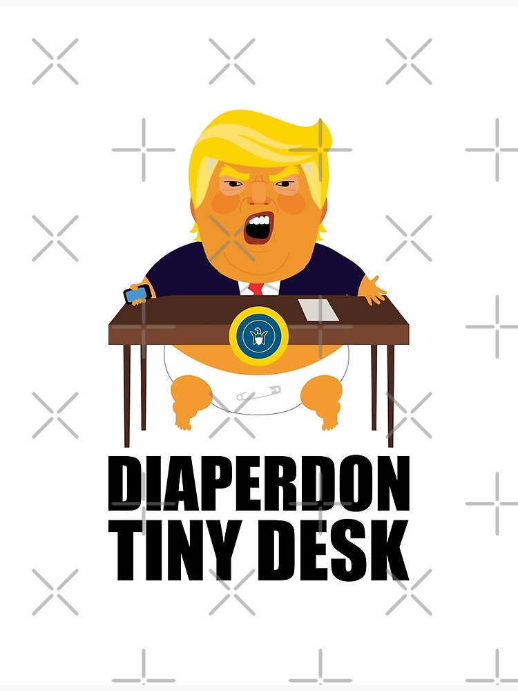 "DiaperDon Diaper Don Donald Trump Baby Tiny Desk" Poster for Sale by ...