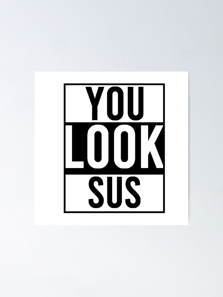 "You look sus(black)" Poster for Sale by TheVirux | Redbubble