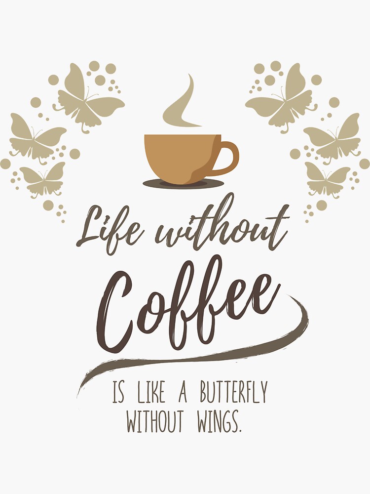 "Life Without Coffee is Like a Butterfly Without Wings V2" Sticker for ...