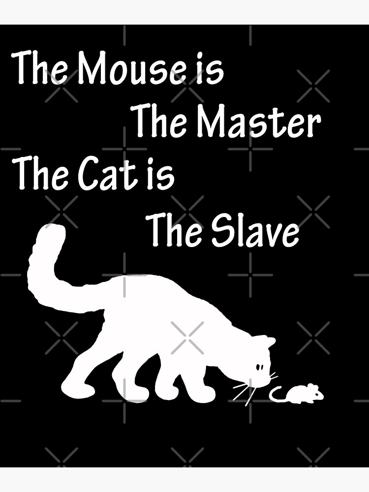 "The Mouse is the Master the Cat is the Slave" Art Print by Uvogin2099 ...