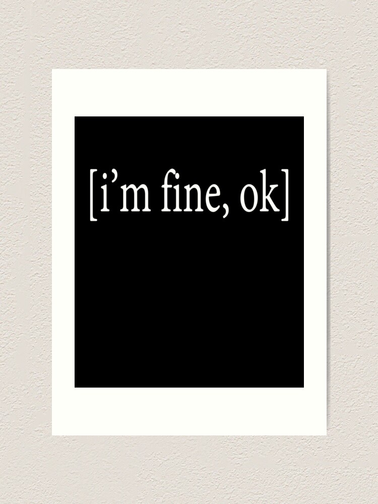 "I'm Fine, OK Text" Art Print by crowncat | Redbubble