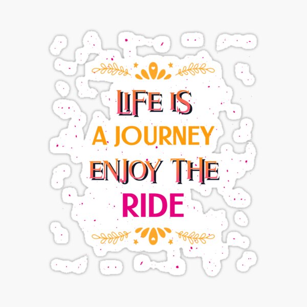 "Life Is A Journey Enjoy The Ride" Sticker by Zwembadvergeli1 | Redbubble