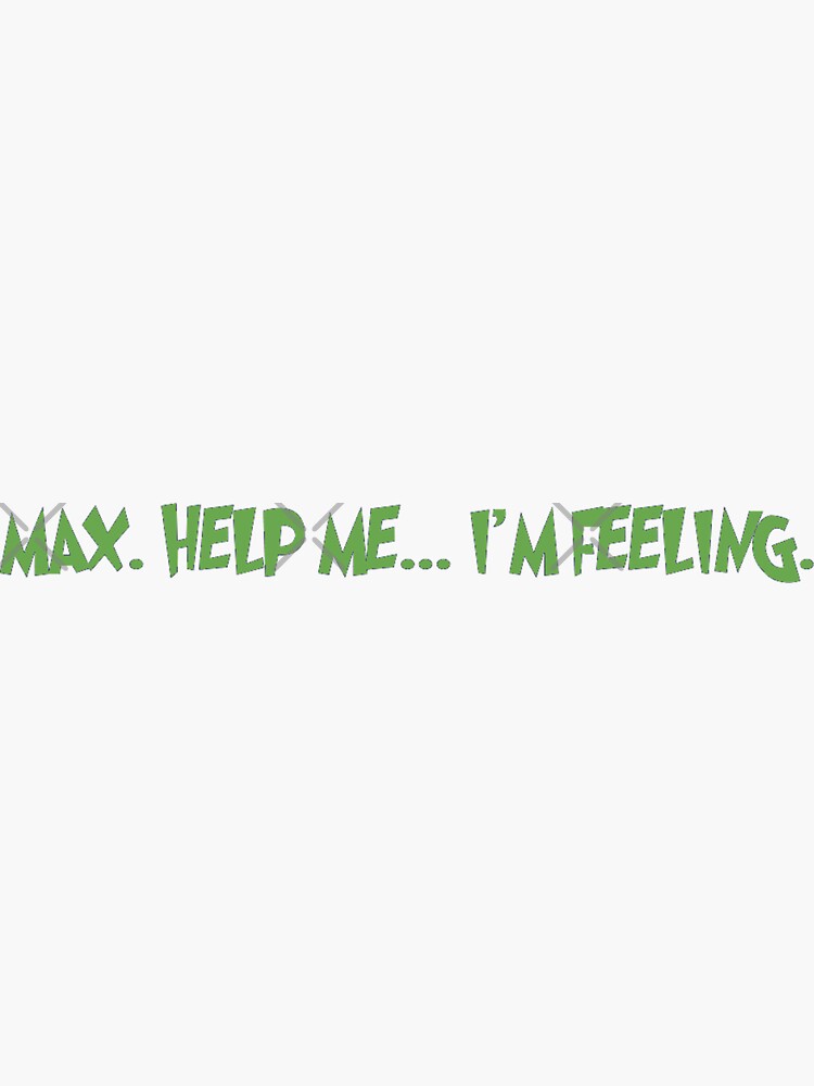 "Max. Help Me, I'm Feeling " Sticker for Sale by rose112 | Redbubble