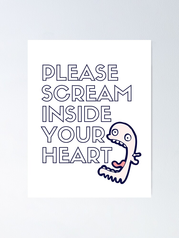 "Please Scream Inside Your Heart" Poster by Sershni | Redbubble