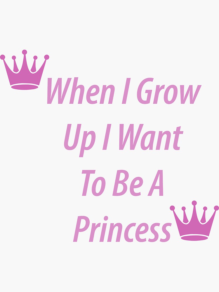 "When I Grow Up I Want To Be A Princess" Sticker by Faizacreations ...