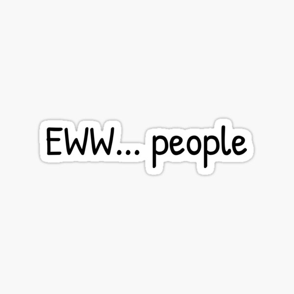 "EWW... people" Sticker for Sale by pneuf | Redbubble