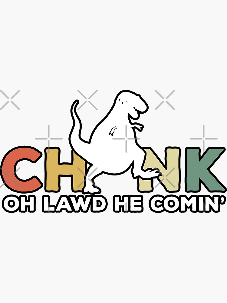 "Oh Lawd He Comin Chonk T-Rex Chunky" Sticker for Sale by d247 | Redbubble
