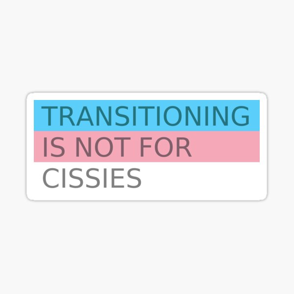 "Transitioning is not for cissies" Sticker by EllyBurg | Redbubble