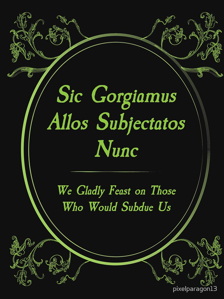 "Addams Family Credo- Sic Gorgiamus Allos Subjectatos Nunc- We Gladly ...