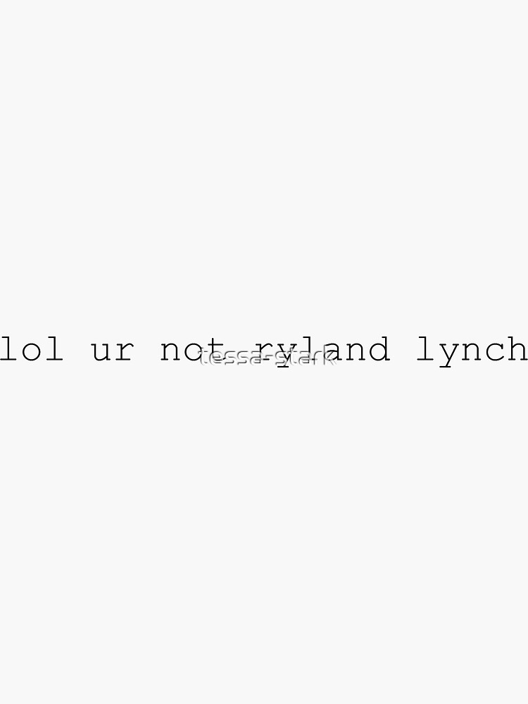 "lol ur not ryland lynch" Sticker for Sale by tessa-stark | Redbubble