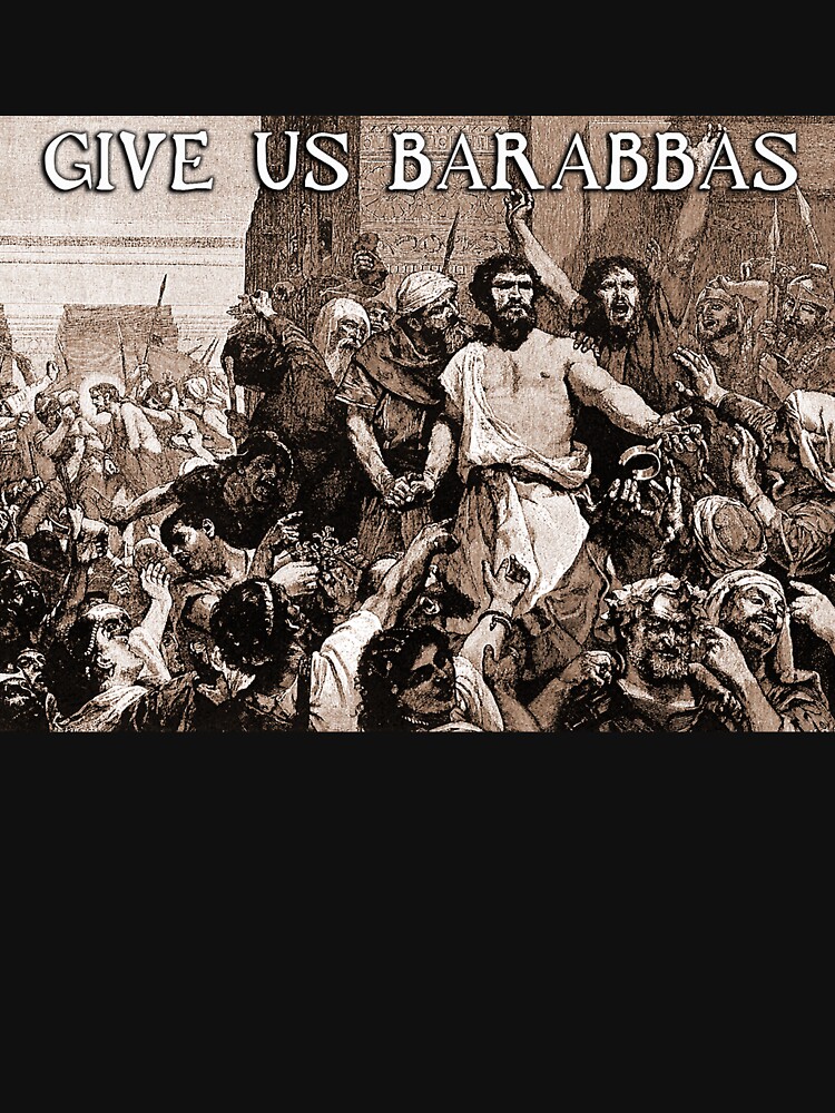 "Give Us Barabbas" Essential T-Shirt for Sale by umbrellaman | Redbubble