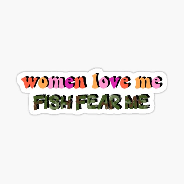 "women love me, fish fear me" Sticker for Sale by wordswithfonts ...