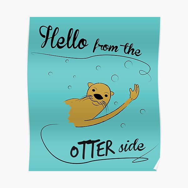 "hello from the otter side" Poster by olivergraham | Redbubble