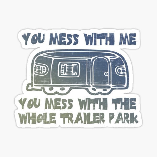 "You Mess With Me - Whole Trailer Park" Sticker by ActiveSextet | Redbubble