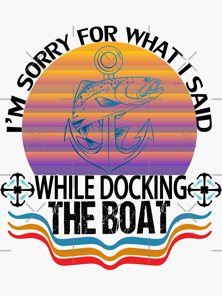 "Gifts For Boaters - Im Sorry For What I Said While Docking The Boat ...