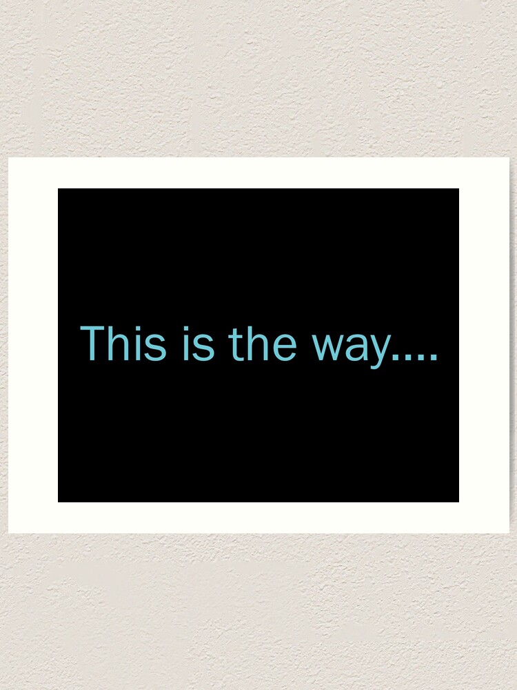 "This is the way..." Art Print for Sale by onwardsky | Redbubble