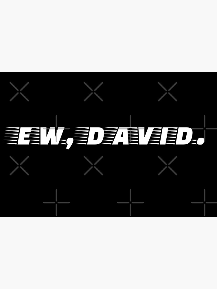 "Ew,david." Poster by BAS257 | Redbubble