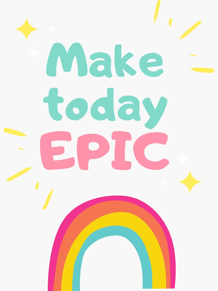 "Make today Epic Motivational Rainbow" Sticker by moztheatre | Redbubble