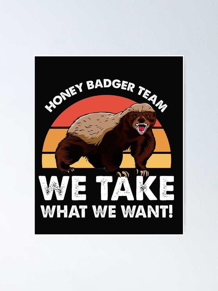 " HONEY BADGER TEAM WE TAKE WHAT WE WANT!" Poster by ErinLHughes ...