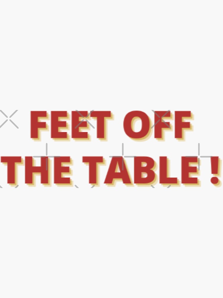 "Feet off the table!" Sticker by BloompodDesigns | Redbubble