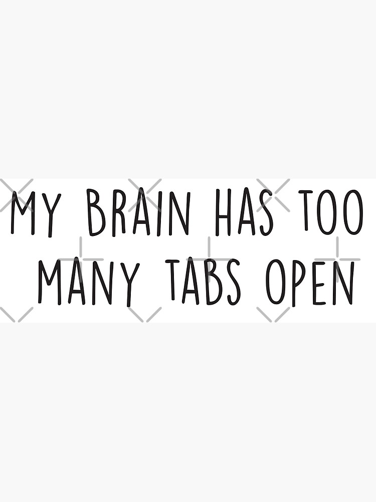 My Brain Has Too Many Tabs Open Poster By Designs111 Redbubble