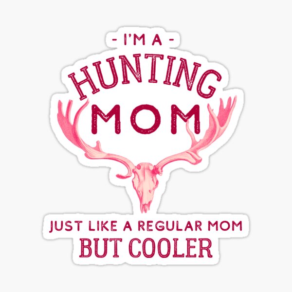 "I'm A Hunting Mom - Just Like a Regular Mom But Cooler" Sticker for ...