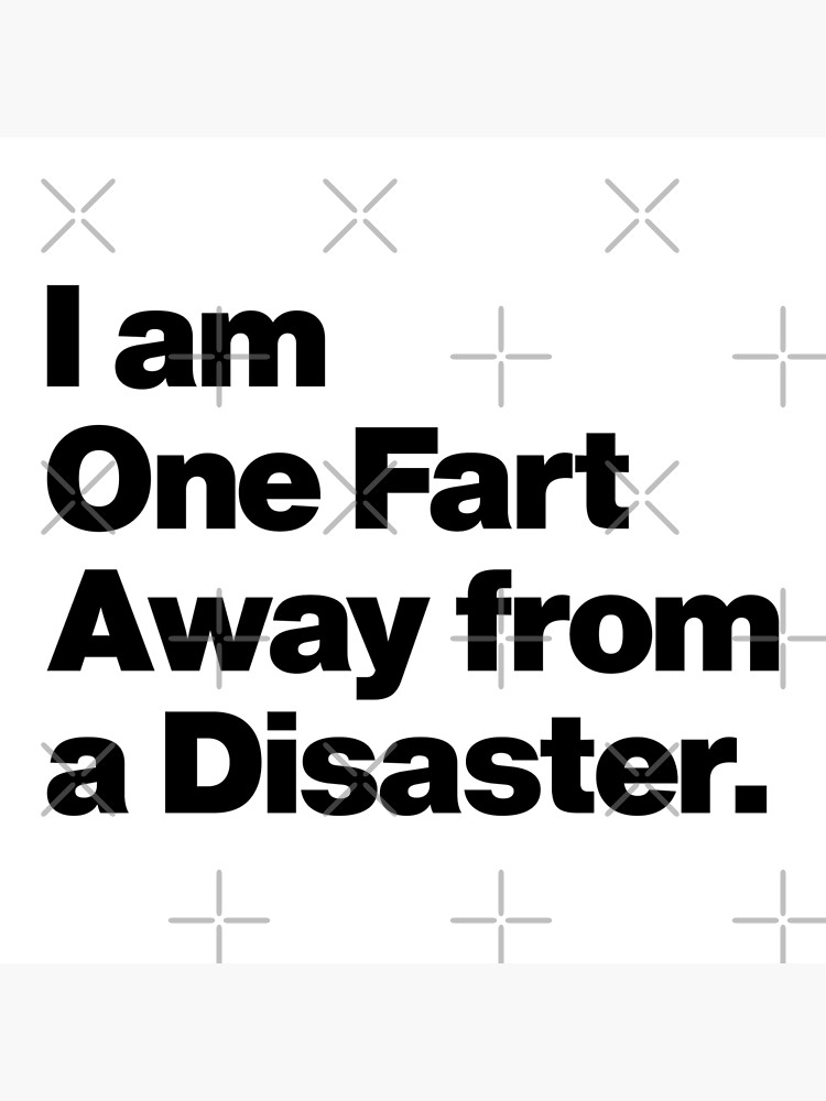 "I am One Fart away from Disaster Funny Humor Quote about Farting ...