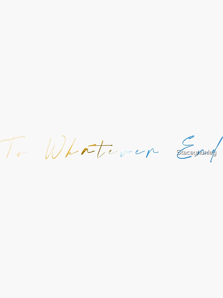 "To Whatever End " Sticker for Sale by Staceynunley | Redbubble