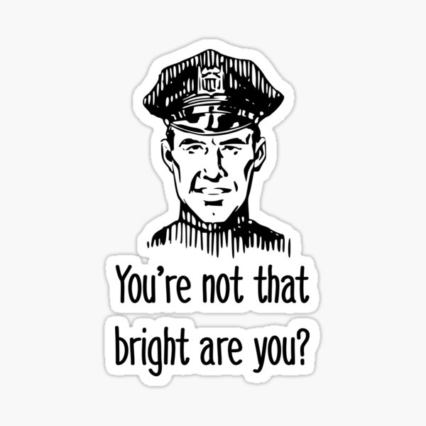 "You're not that bright are you?" Sticker by mustangsalley79 | Redbubble