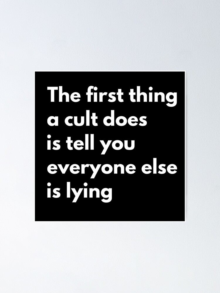 The First Thing A Cult Does Is Tell You Everyone Else Is Lying Poster