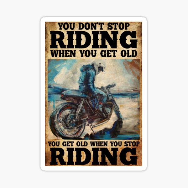 "You Don't Stop Riding When You Get Old You Get Old When You Stop ...