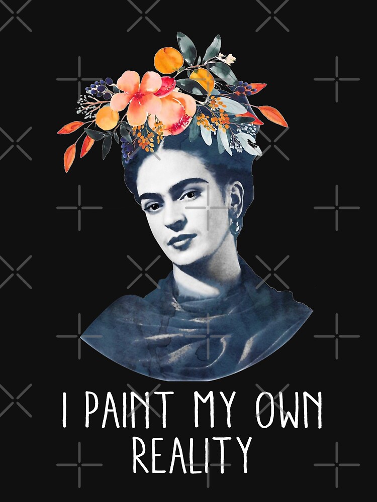 "Flower i paint my own reality Frida Kahlo painter art for fans ...