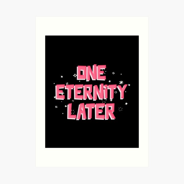 "Funny meme one eternity later" Art Print by marixmira | Redbubble