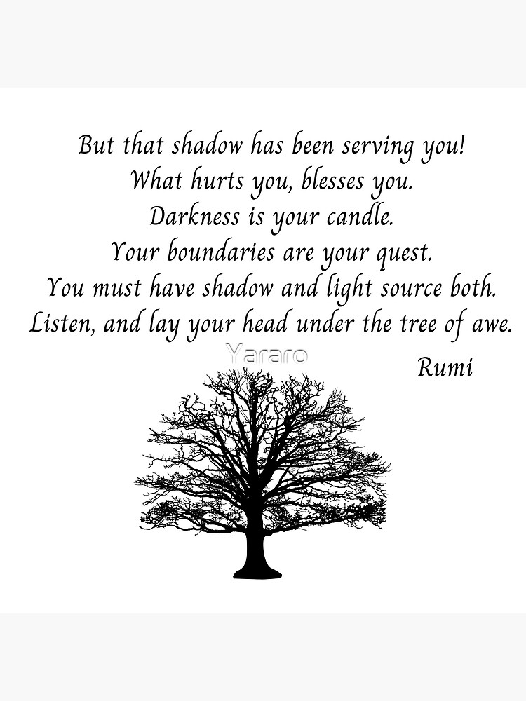 "Poem Rumi. But that shadow has been serving you! What hurts you ...