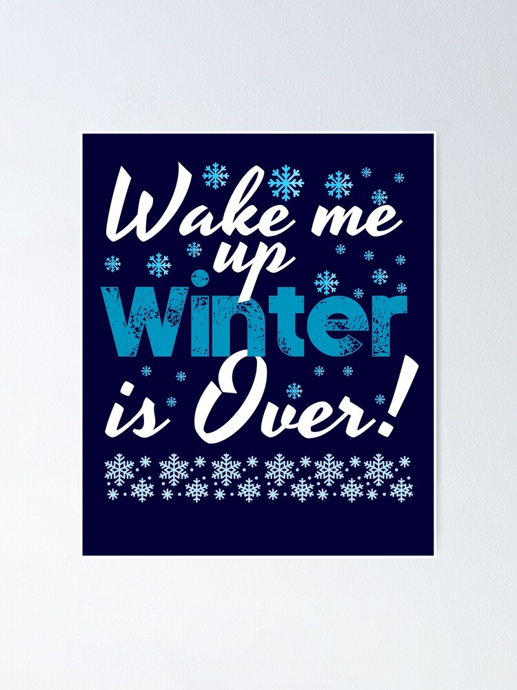 "WAKE ME UP WHEN WINTER IS OVER!" Poster for Sale by AnmolEkka | Redbubble