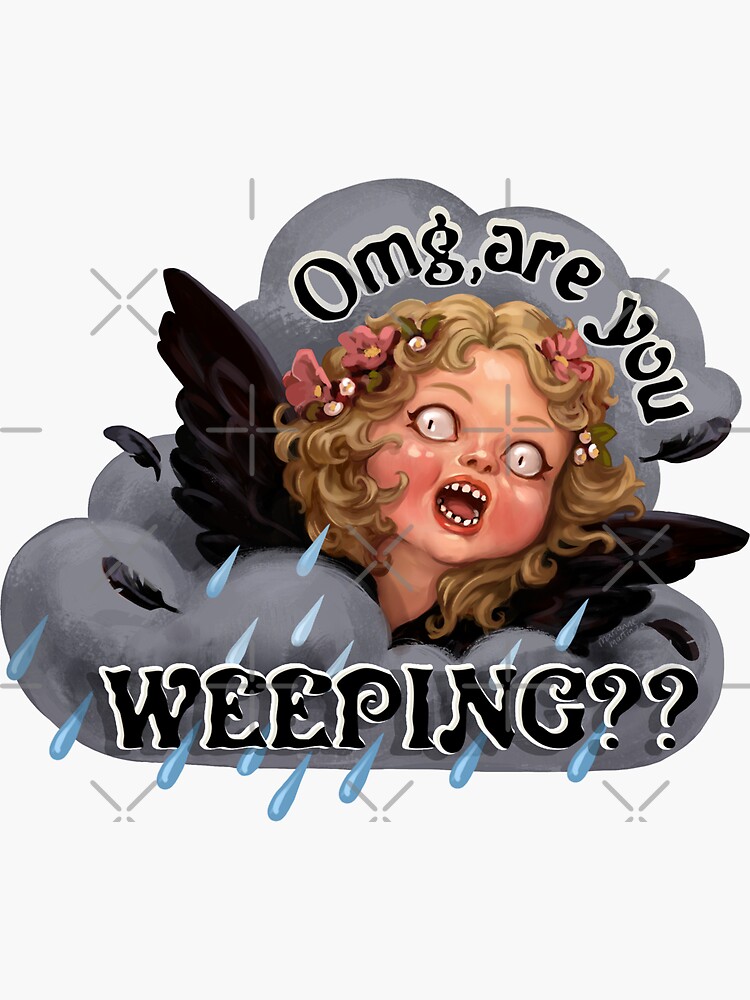 "Are you WEEPING?" Sticker for Sale by marimartinis | Redbubble