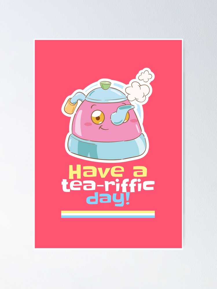 "Have a tea-riffic day! Pun" Poster by CocoAndMore | Redbubble