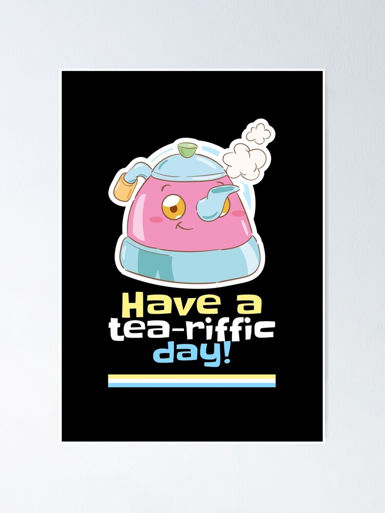 "Have a tea-riffic day! Pun" Poster for Sale by CocoAndMore | Redbubble