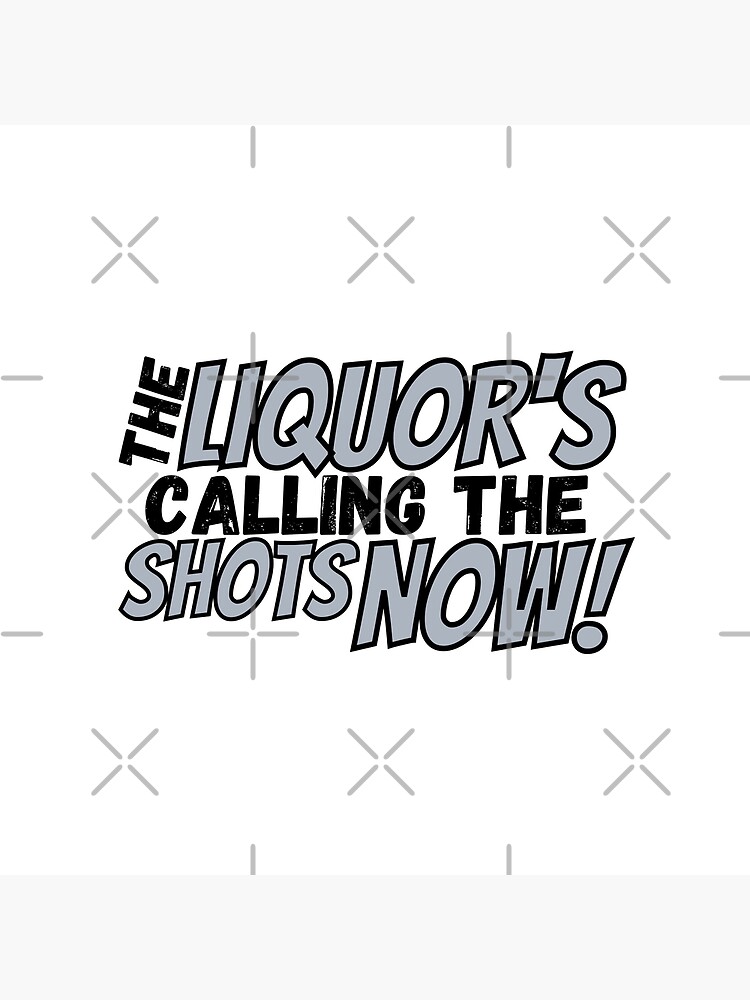 "The Liquor Is Calling The Shots Now" Poster by DreamySteves | Redbubble