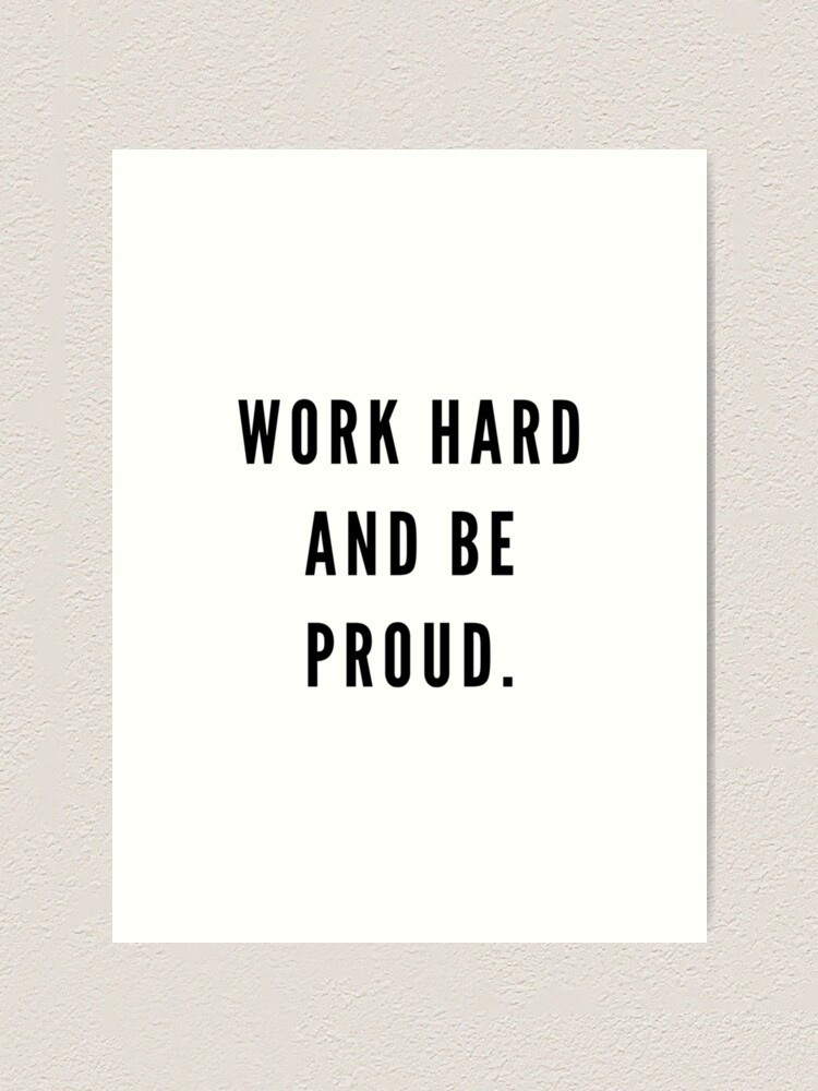 "Work Hard and Be Proud, Work Hard, Be Proud, Inspirational ...