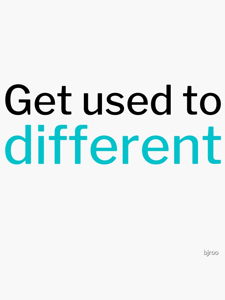 "Get used to different" Sticker for Sale by bjroo | Redbubble