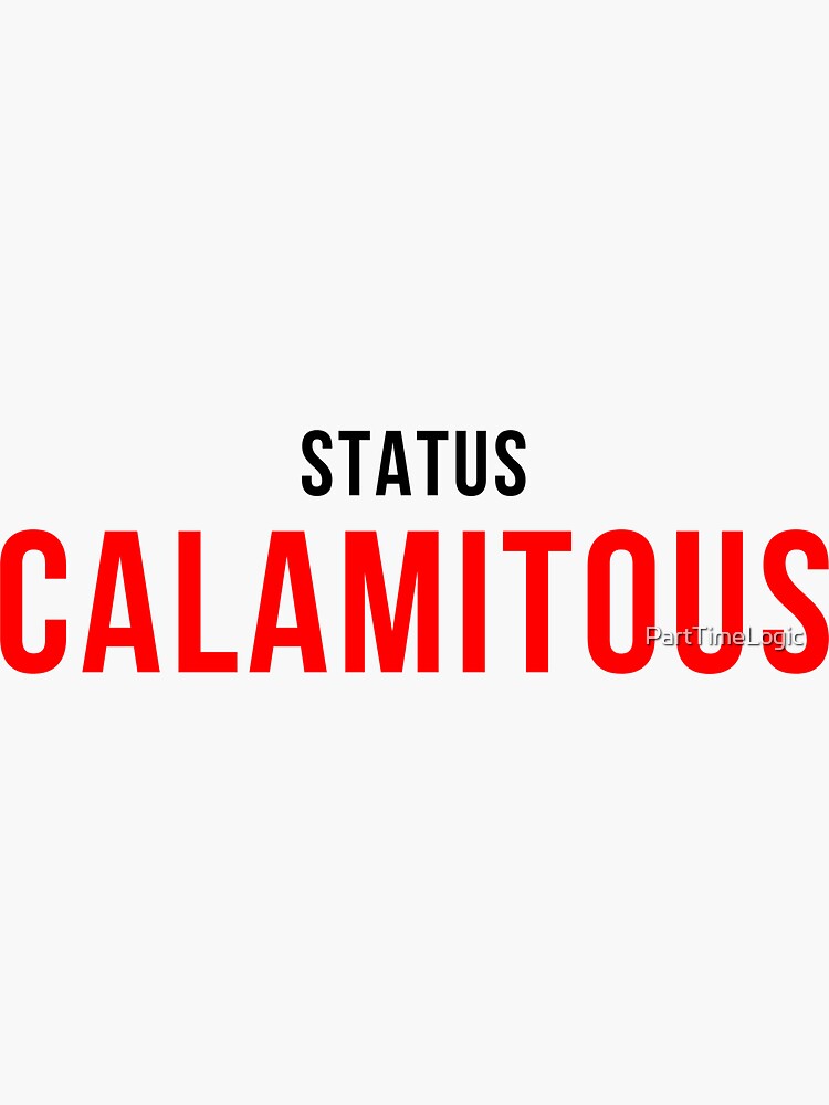 "STATUS: CALAMITOUS" Sticker for Sale by PartTimeLogic | Redbubble