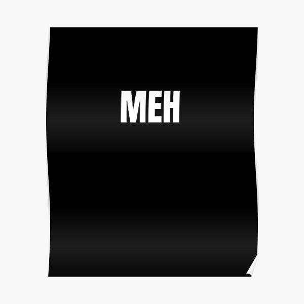 "MEH Indecisive and Unmotivated Text Based Humor" Poster for Sale by ...